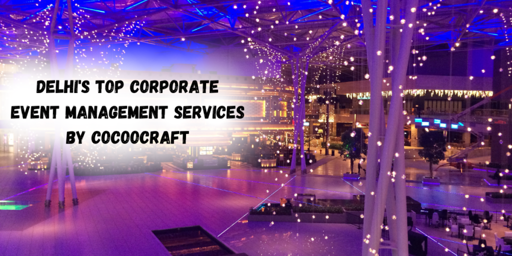 Delhi's Top Corporate Event Management Services by Cocoocraft