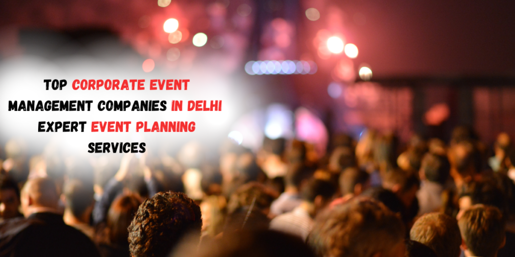 Top Corporate Event Management Companies in Delhi
